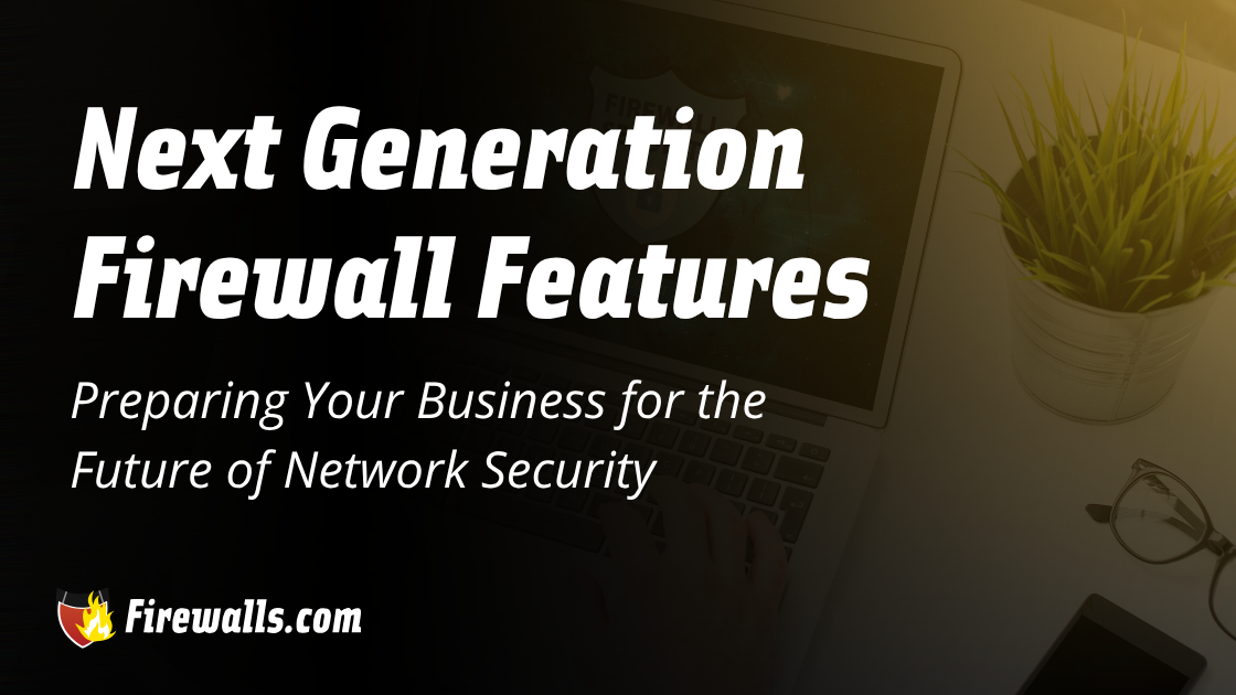 Next Generation Firewall Features - Firewalls.com