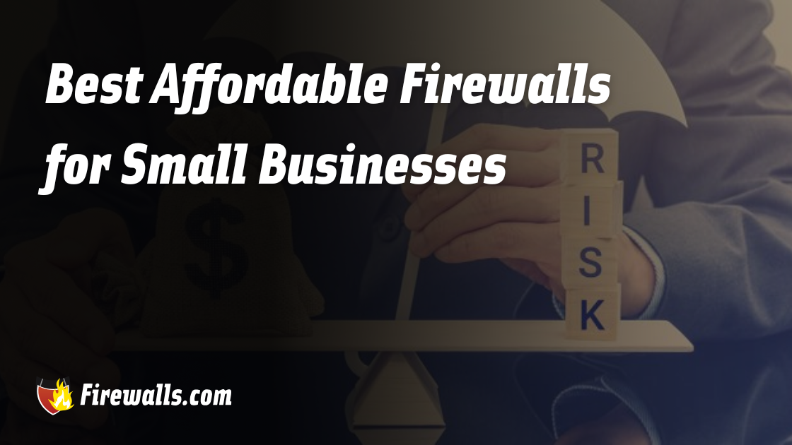 Best Affordable Firewall for Small Businesses - Firewalls.com