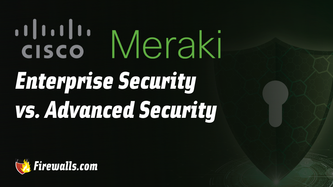 Cisco Meraki Enterprise Security vs Advanced Security - Firewalls.com