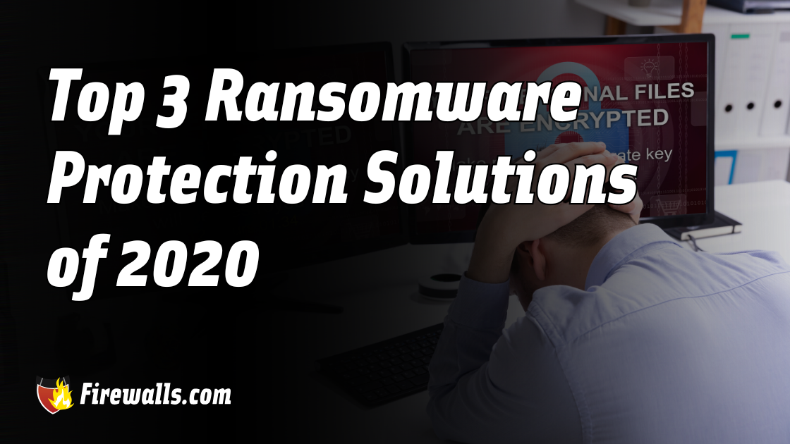 3 Best Ransomware Protection Solutions 2020 - Firewalls.com