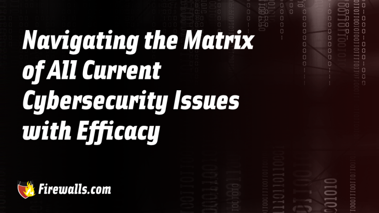 The Matrix of All Current Cybersecurity Issues - Firewalls.com