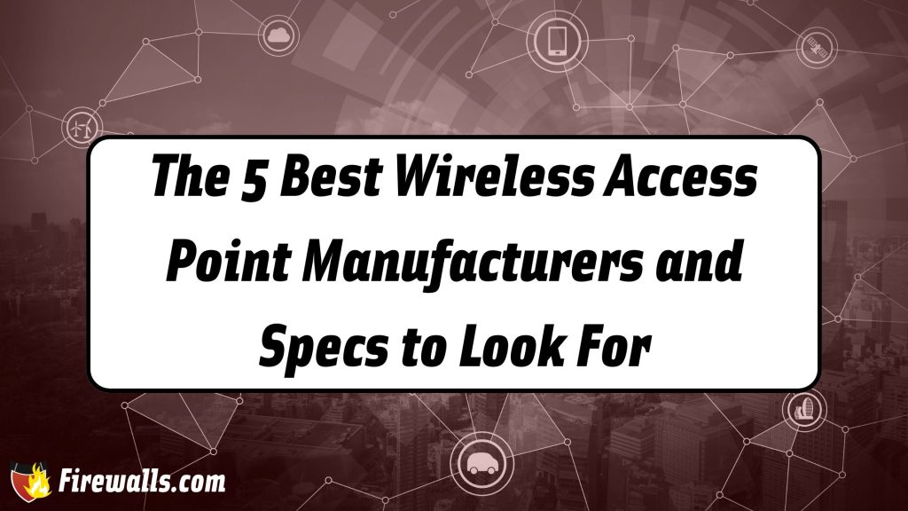The 5 Best Wireless Access Point Manufacturers - Firewalls.com